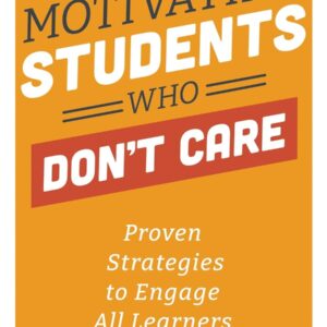 Motivating Students Who Don't Care: Proven Strategies to Engage All Learners, Second Edition (Proven Strategies to Motivate Struggling Students and Spark an Enthusiasm for Learning)