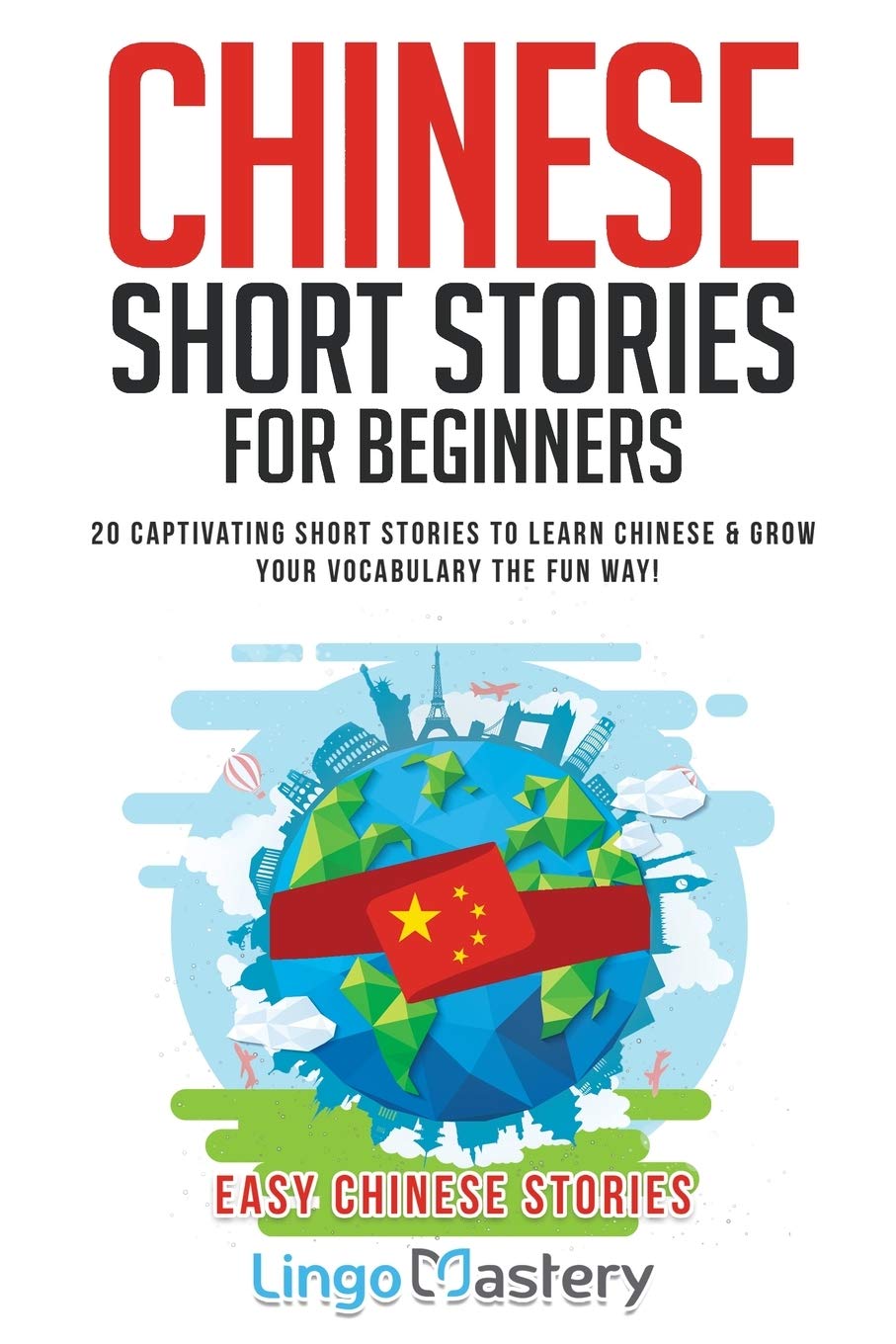 Chinese Short Stories For Beginners: 20 Captivating Short Stories to Learn Chinese & Grow Your Vocabulary the Fun Way! (Easy Chinese Stories)