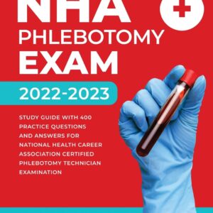 NHA Phlebotomy Exam 2022-2023: Study Guide with 400 Practice Questions and Answers for National Healthcareer Association Certified Phlebotomy Technician Examination