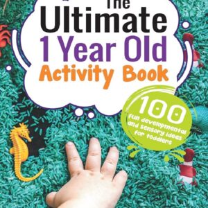 The Ultimate 1 Year Old Activity Book: 100 Fun Developmental and Sensory Ideas for Toddlers (Early Learning)