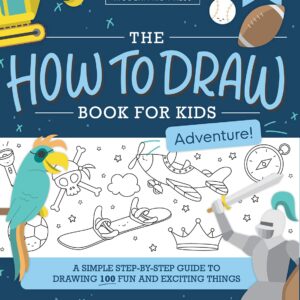 The How to Draw Book for Kids, Adventure Edition: A Fun and Easy Step-by-Step Guide to Drawing All Things Camping, Sports, Pirates, Knights, Cars and More (How to Draw for Kids)