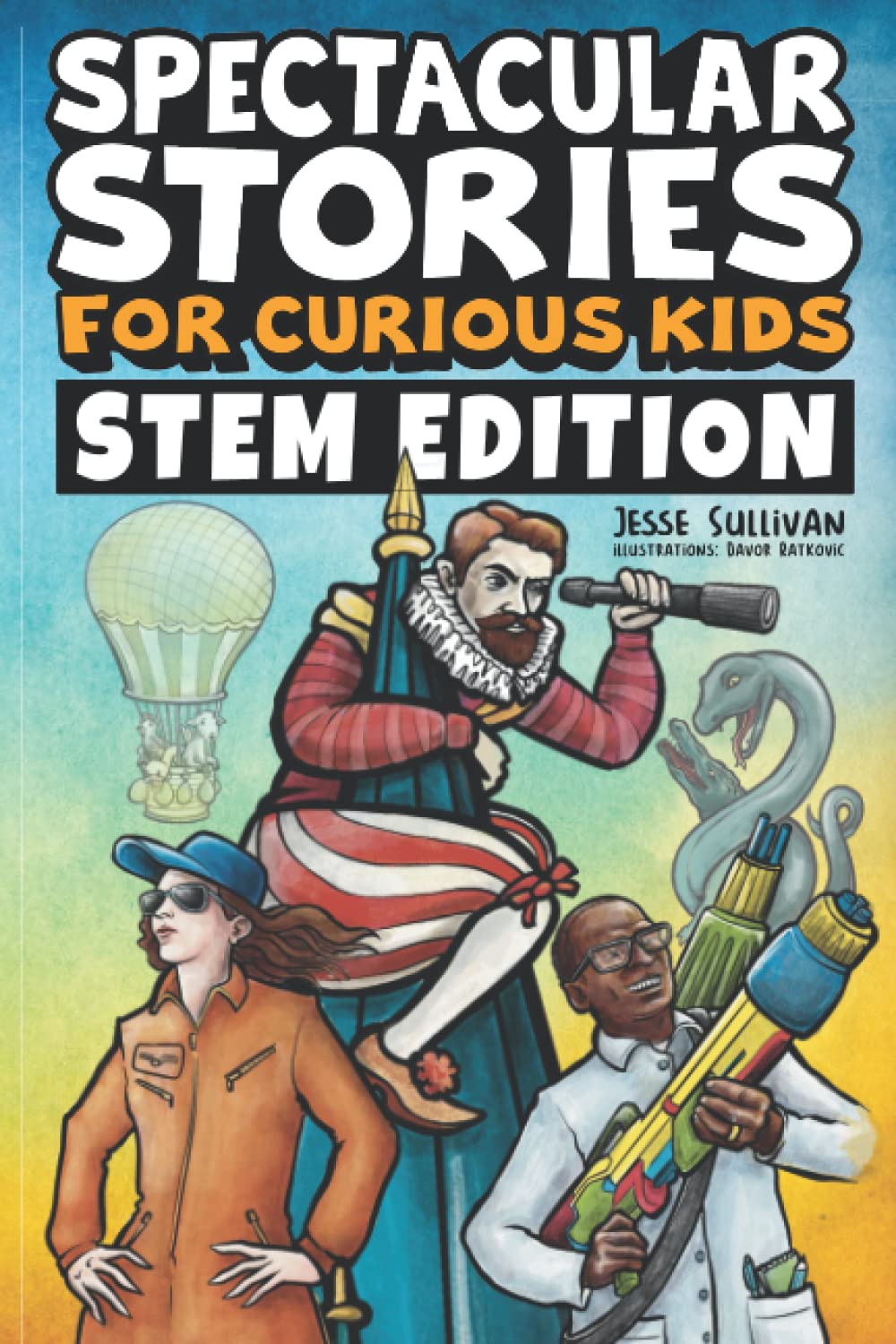 Spectacular Stories for Curious Kids STEM Edition: Fascinating Tales from Science, Technology, Engineering, & Mathematics to Inspire & Amaze Young Readers