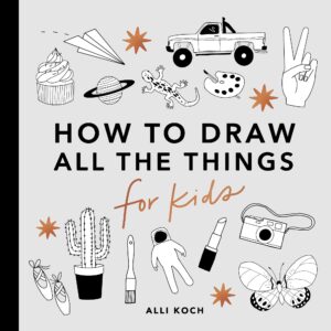 all the things: how to draw books for kids with cars, unicorns, dragons, cupcakes, and more (how to draw for kids series)