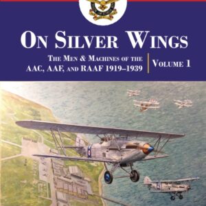 On Silver Wings: The Men & Machines of the AAC, AAF, and RAAF 1919–1939 | Volume 1