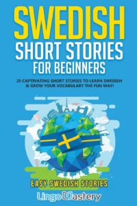 swedish short stories for beginners: 20 captivating short stories to learn swedish & grow your vocabulary the fun way! (easy swedish stories)