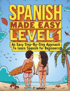 spanish made easy level 1: an easy step-by-step approach to learn spanish for beginners (textbook + workbook included)