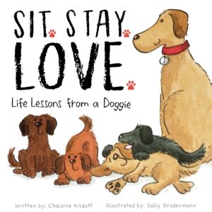 sit. stay. love. life lessons from a doggie - a children’s book of values and virtues - a how to guide on building friendships through love, kindness, and respect