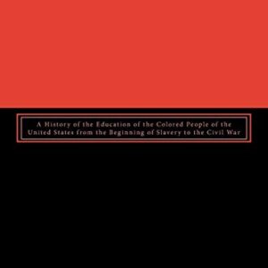 The Education of the Negro Prior to 1861: A History of the Education of the Colored People of the United States from the Beginning of Slavery to the Civil War