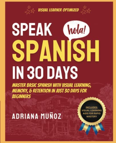 Speak Spanish In 30 Days: Master Basic Spanish With Visual Learning, Memory, & Retention In Just 30 Days For Beginners (Learning Spanish For Beginners)