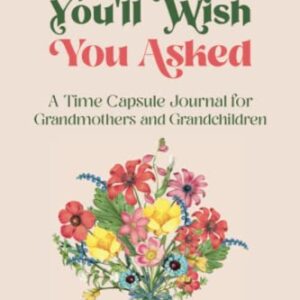 Questions You'll Wish You Asked: A Time Capsule Journal for Grandmothers and Grandchildren