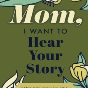 Mom, I Want to Hear Your Story: A Mother's Guided Journal to Share Her Life & Her Love (Floral)