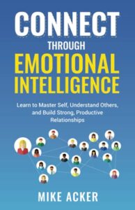 connect through emotional intelligence: learn to master self, understand others, and build strong, productive relationships