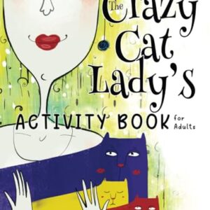 The Crazy Cat Lady's Activity Book for Adults: A CATastrophically Funny, Slightly Ridiculous Activity Book for Every Crazy Cat Lady (or Man) Out There (The Crazy Cat Lady's Activity Books Series)