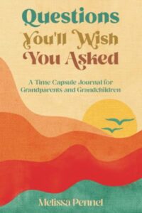 questions you'll wish you asked: a time capsule journal for grandparents and grandchildren