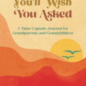 Questions You'll Wish You Asked: A Time Capsule Journal for Grandparents and Grandchildren