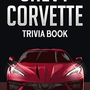 Chevy Corvette Trivia Book: Uncover The History & Facts Every Corvette Fan Needs To Know!