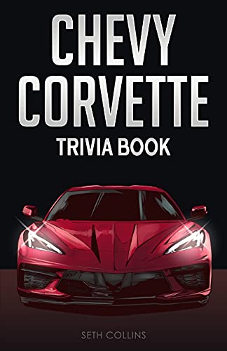 Chevy Corvette Trivia Book: Uncover The History & Facts Every Corvette Fan Needs To Know!