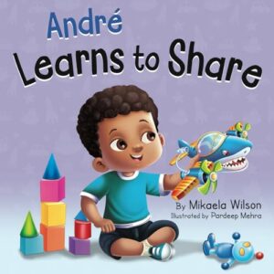 andré learns to share: a story about the benefits of sharing for kids ages 2-8 (andré and noelle)