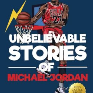 Unbelievable Stories of Michael Jordan: Decoding Greatness For Young Readers (Awesome Biography Books for Kids Children Ages 9-12) (Unbelievable Stories of: Biography Series for New & Young Readers)