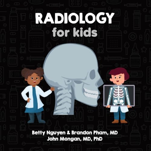 Radiology for Kids: A Fun Picture Book About X-rays, CT, MRI, and Ultrasound for Children (Gift for Kids, Teachers, and Medical Students) (Medical School for Kids)