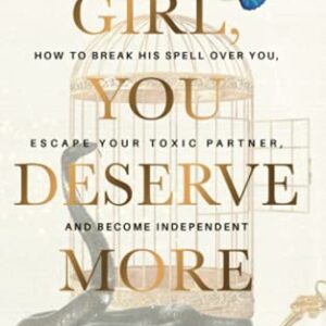 Girl, You Deserve More: How to Break His Spell over You, Escape Your Toxic Partner, and Become Independent (Heal & Become Your Best Self)