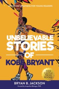 unbelievable stories of kobe bryant: decoding greatness for young readers (awesome biography books for kids children ages 9-12) (unbelievable stories of: biography series for new & young readers)