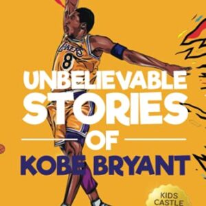 Unbelievable Stories of Kobe Bryant: Decoding Greatness For Young Readers (Awesome Biography Books for Kids Children Ages 9-12) (Unbelievable Stories of: Biography Series for New & Young Readers)