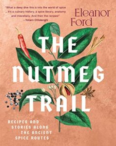 the nutmeg trail: recipes and stories along the ancient spice routes