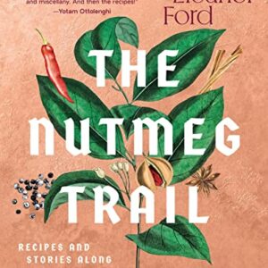 The Nutmeg Trail: Recipes and Stories Along the Ancient Spice Routes