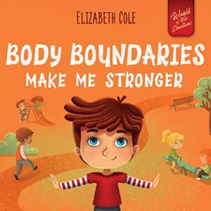 body boundaries make me stronger: personal safety book for kids about body safety, personal space, private parts and consent that teaches social skills and body awareness (world of kids emotions)