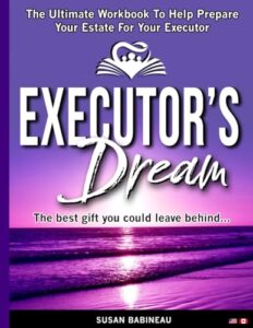 executor's dream: the ultimate workbook to help prepare your estate for your executor