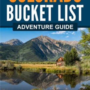 Colorado Bucket List Adventure Guide: Explore 100 Offbeat Destinations You Must Visit!