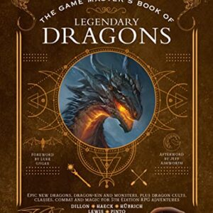 The Game Master's Book of Legendary Dragons: Epic new dragons, dragon-kin and monsters, plus dragon cults, classes, combat and magic for 5th Edition RPG adventures (The Game Master Series)