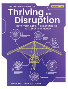 the definitive guide to thriving on disruption: volume iii - beta your life: existence in a disruptive world