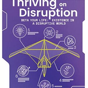 The Definitive Guide to Thriving on Disruption: Volume III - Beta Your Life: Existence in a Disruptive World