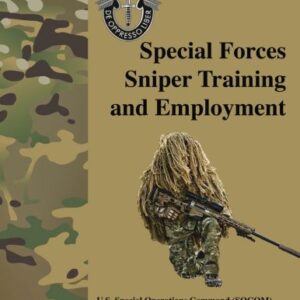 Special Forces Sniper Training and Employment - FM 3-05.222 (TC 31-32): Special Forces Sniper School (formerly Special Operations Target Interdiction Course (SOTIC)) Manual