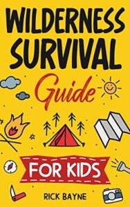 wilderness survival guide for kids: how to build a fire, perform first aid, build shelter, forage for food, find water, and everything else you need to know to survive in the outdoors