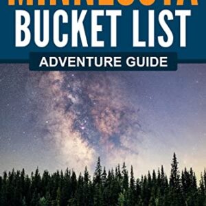 Minnesota Bucket List Adventure Guide: Explore 100 Offbeat Destinations You Must Visit!