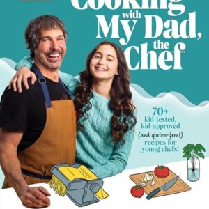 Cooking with My Dad, the Chef: 70+ kid-tested, kid-approved (and gluten-free!) recipes for YOUNG CHEFS!