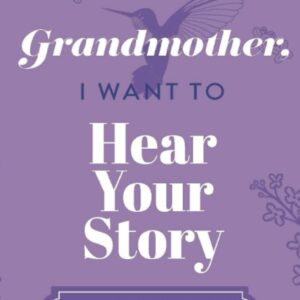 Grandmother, I Want to Hear Your Story: A Grandmother's Guided Journal to Share Her Life and Her Love (Hummingbird Cover) (Hear Your Story Books)