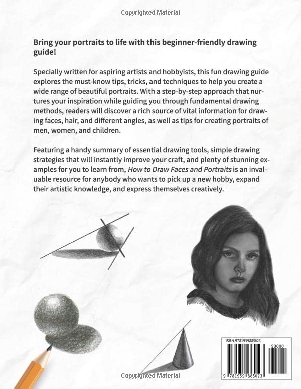 How to Draw Faces and Portraits for Beginners: Learn to Draw Amazing and Realistic Faces One Step At A Time - Shading, Proportions, Eyes, Hair, Different Angles and Much More!