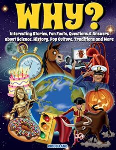 why? interesting stories, fun facts, questions & answers about science, history, pop culture, traditions and more