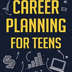 Career Planning for Teens: Discover The Proven Path to Finding a Successful Career That's Right for You!