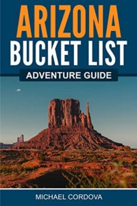 arizona bucket list adventure guide: explore 100 offbeat destinations you must visit!