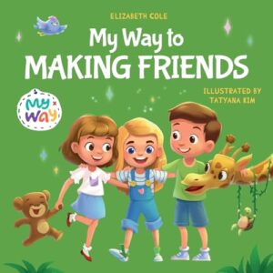 my way to making friends: children’s book about friendship, inclusion and social skills (kids feelings) (my way: social emotional books for kids)