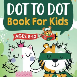 Dot to Dot Book for Kids Ages 8-12: 100 Fun Connect The Dots Books for Kids Age 8, 9, 10, 11, 12 | Kids Dot To Dot Puzzles With Colorable Pages Ages ... & Girls Connect The Dots Activity Books)