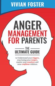 anger management for parents: the ultimate guide to understand your triggers, stop losing your temper, master your emotions, and raise confident children