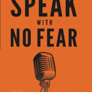 Speak With No Fear: Go from a nervous, nauseated, and sweaty speaker to an excited, energized, and passionate presenter