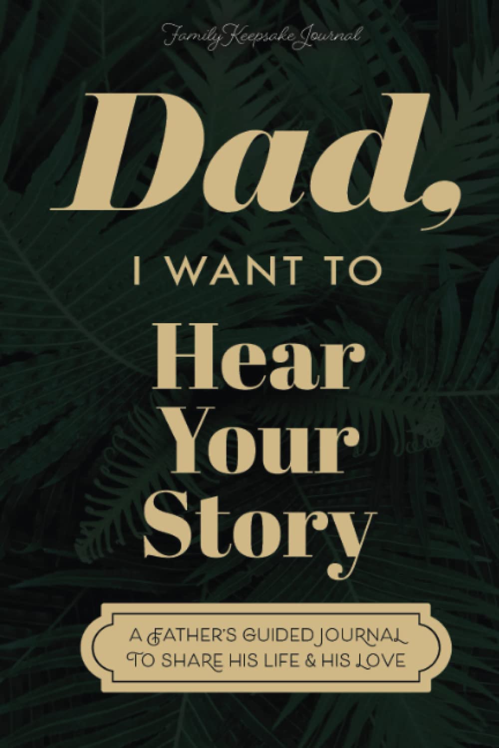 Dad, I Want to Hear Your Story: A Father's Guided Journal to Share His Life & His Love (Sage Green Cover)