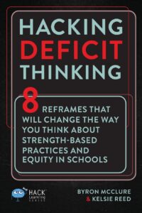 hacking deficit thinking: 8 reframes that will change the way you think about strength-based practices and equity in schools (hack learning series)